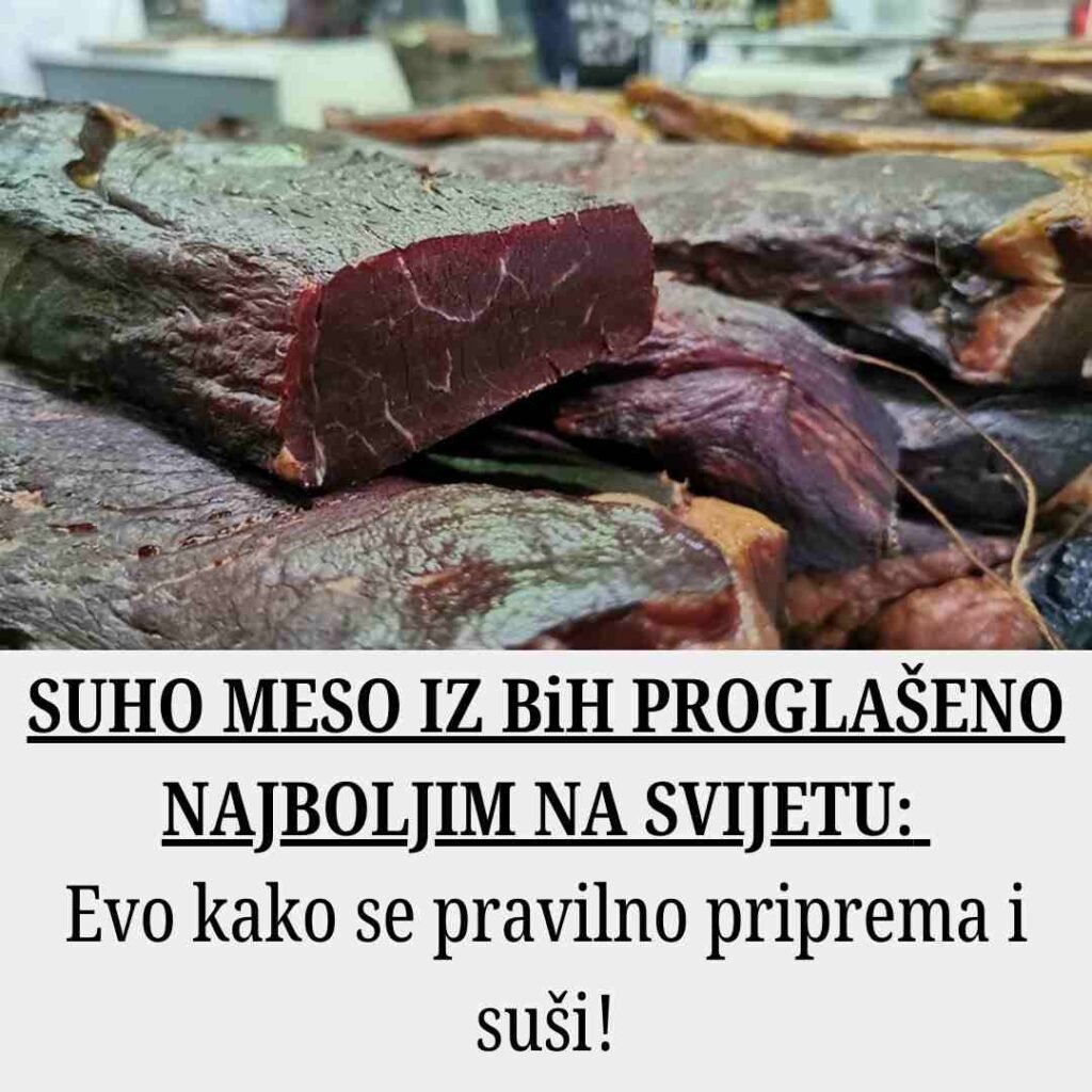 SUHO MESO IZ BiH PROGLAŠENO NAJBOLJIM NA SVIJETU: Evo kako se pravilno ...